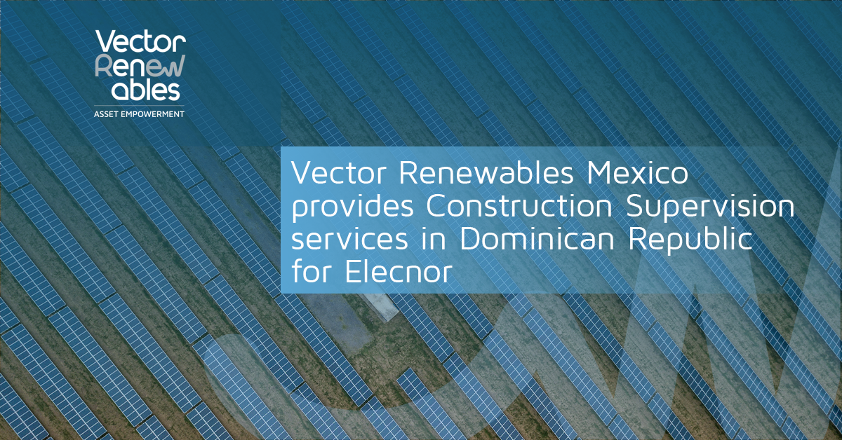 Vector Renewables Mexico provides Construction Supervision services in ...